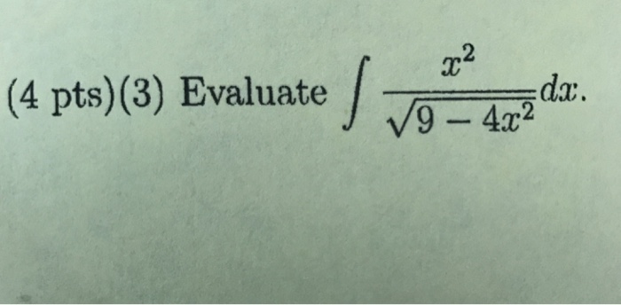 Solved Evaluate integral x^2/Squareroot 9 - 4x^2 dx. | Chegg.com