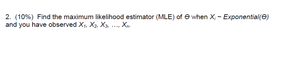 Solved 2. (10%) Find the maximum likelihood estimator (MLE) | Chegg.com