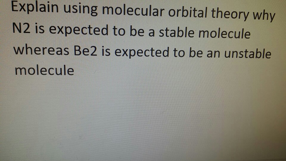 Solved Explain Using Molecular Orbital Theory Why N2 Is