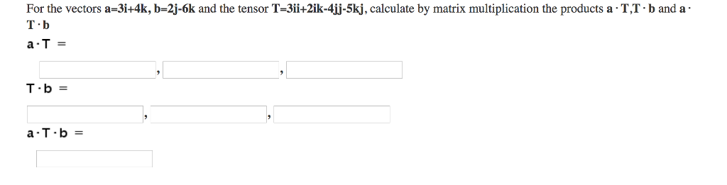 Solved For the vectors a-3i+4k, b-2j-6k and the tensor | Chegg.com
