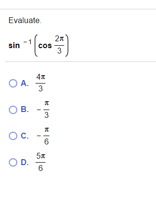 Solved Evaluate. sin^-1 (cos 2 pi/3) A. 4 pi/3 B. - pi/3 | Chegg.com