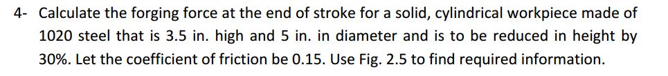 Solved Calculate the forging force at the end of stroke for | Chegg.com