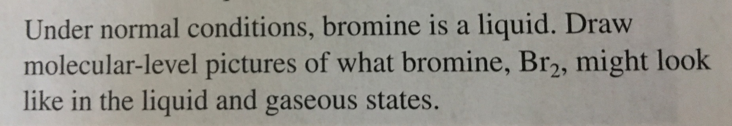Under normal conditions, bromine is a liquid. Draw | Chegg.com