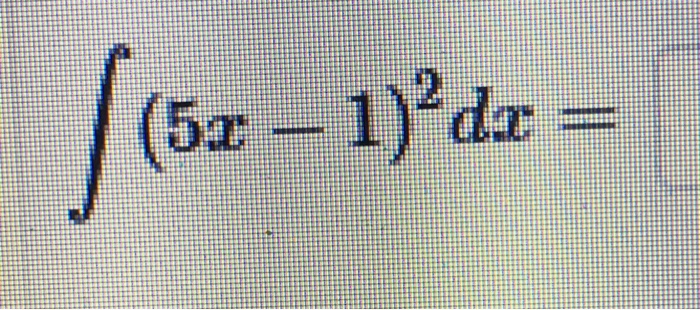 Solved Integral (5x - 1)^2 dx = | Chegg.com
