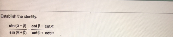 Solved Establish the identity. sin(alpha - beta)/sin (alpha | Chegg.com