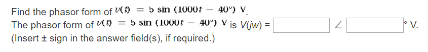 Solved Find the phasor form of v(t) = 5 sin (1000t - 40 | Chegg.com