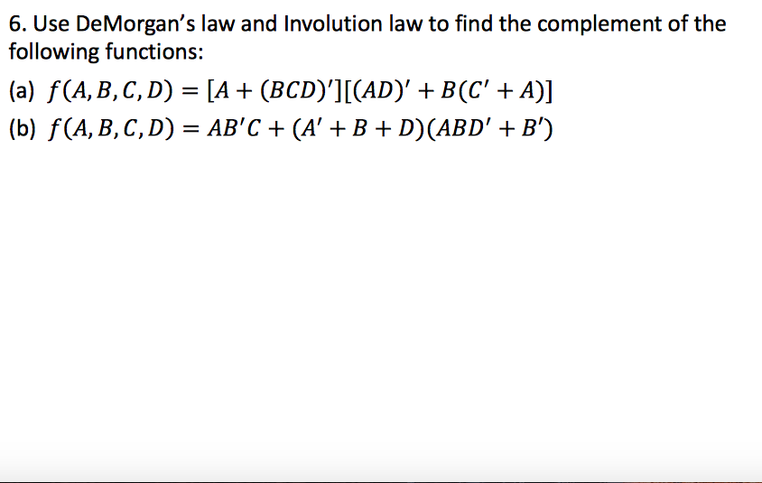 Solved 6. Use DeMorgan's law and Involution law to find the | Chegg.com