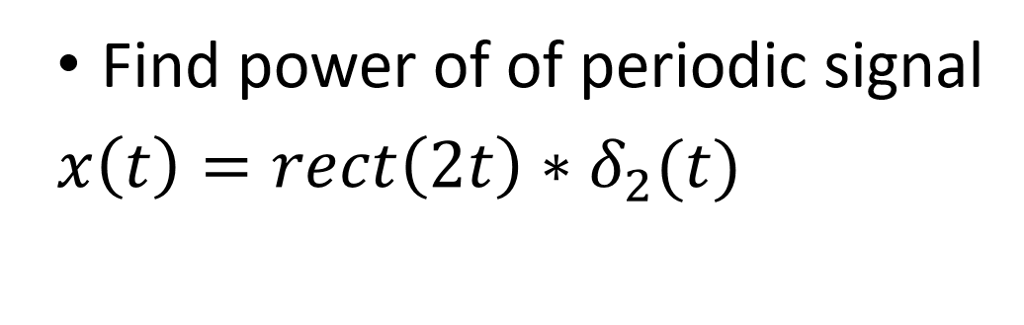 Solved Find power of of periodic signal x(t)-rect(2t) * | Chegg.com