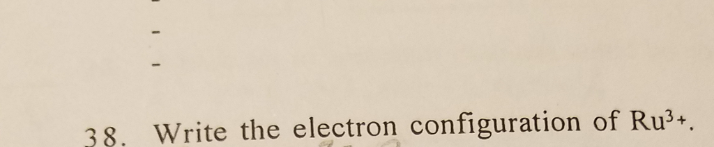 Solved 38. Write the electron configuration of Ru+. | Chegg.com