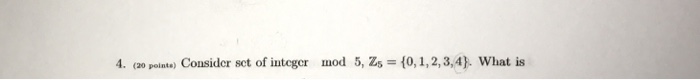 Solved Consider set of integer mod 5, Z_5 = {0, 1, 2, 3, 4}. | Chegg.com