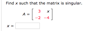 Solved Find x such that the matrix is singular A= -2-4 | Chegg.com