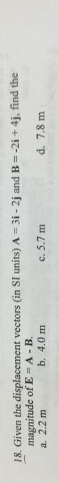 Solved 18. Given the displacement vectors (in SI units) A = | Chegg.com