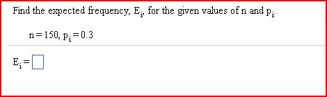 Solved Find the expected frequency, Ei, for the given values | Chegg.com