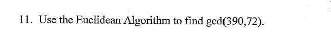 Solved 11. Use the Euclidean Algorithm to find gcd(390,72). | Chegg.com