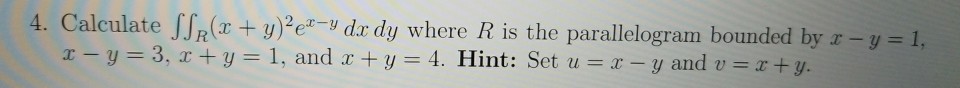 Solved 4. Calculate SJR(+ y)e-" da dy whe x-y = 3, x + y-1, | Chegg.com