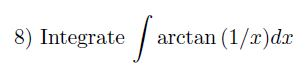 Solved Integrate integral arctan (1/x) dx | Chegg.com