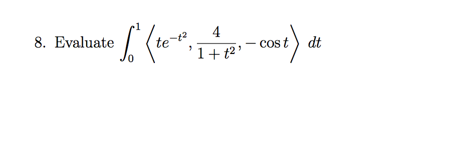 Solved Evaluate integral^1_0(te^-t^2, 4/1+t^2, -cos t)dt | Chegg.com