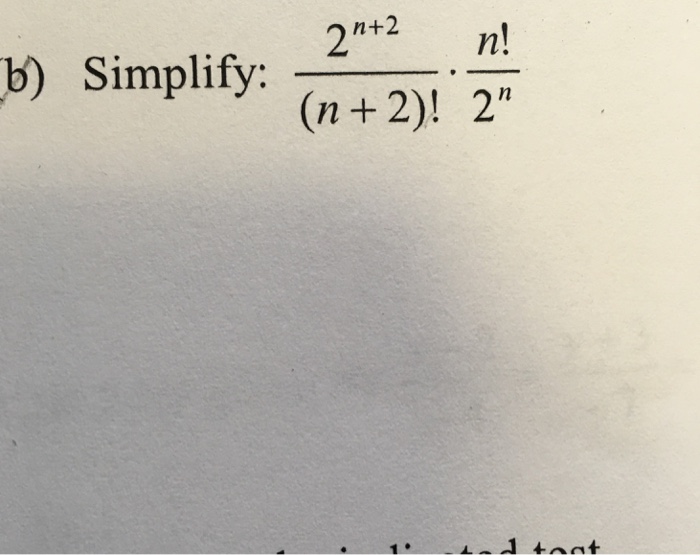 Solved Simplify: 2^n+2/(n + 2)! n!/2^n | Chegg.com