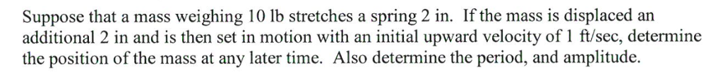 Solved Suppose that a mass weighing 10 lb stretches a spring | Chegg.com Solved Suppose that a mass weighing 10 lb stretches a spring | Chegg.com
