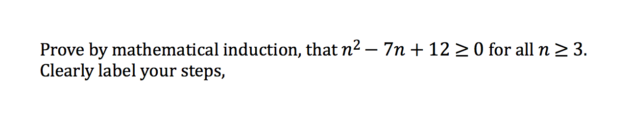 Solved Prove by mathematical induction, that n^2 - 7n + 12 > | Chegg.com