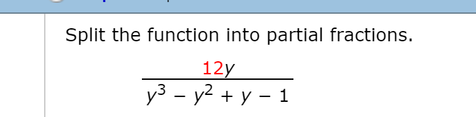 Solved Split the function into partial fractions. 12y/y^3 - | Chegg.com