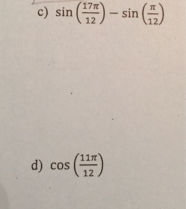 Solved sin ( 17 pie/12) - sin (pie/12) cos (11 pie/12) | Chegg.com