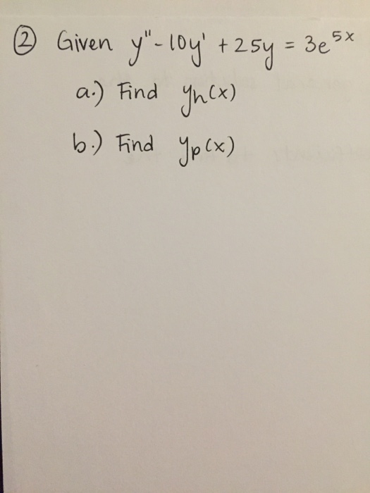Solved Given y" - 10y' + 25y = 3e^5x a.) Find y_n(x) b.) | Chegg.com