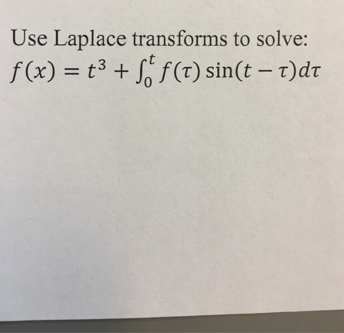 Solved Use Laplace transforms to solve: f(x) = t^3 + | Chegg.com
