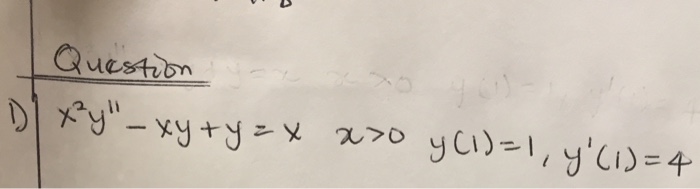 Solved x^2y'' - xy + y = x x > 0 y(1) = 1, y'(1) = 4 | Chegg.com
