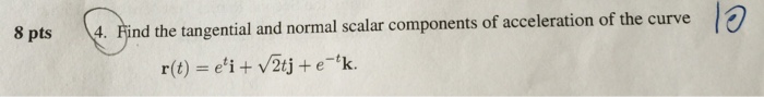 Solved Find the tangential and normal scalar components of | Chegg.com