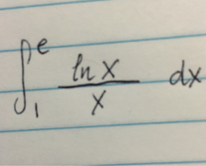 Solved integral_1^e ln x/x dx | Chegg.com