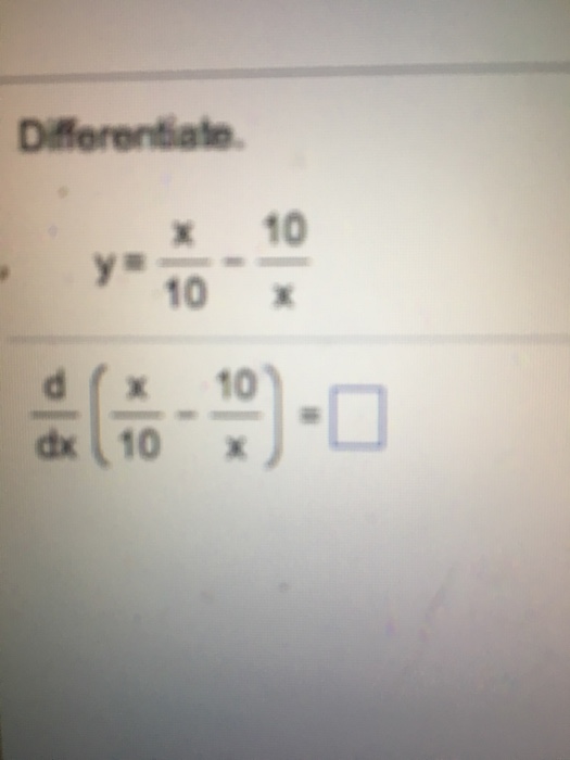 Solved Differentiate y = x/10 - 10/x d/dx(x/10 - 10/x) = | Chegg.com