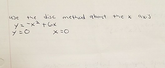 Solved We the disc method about the x axis y = -x^2 + 6x y | Chegg.com