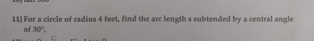 Solved 11) For a circle of radius 4 feet, find the arc | Chegg.com