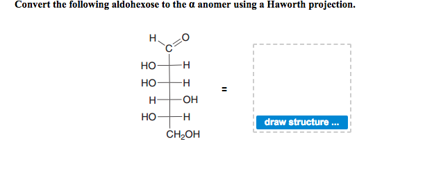 Solved Convert the following aldohexose to the ? anomer | Chegg.com
