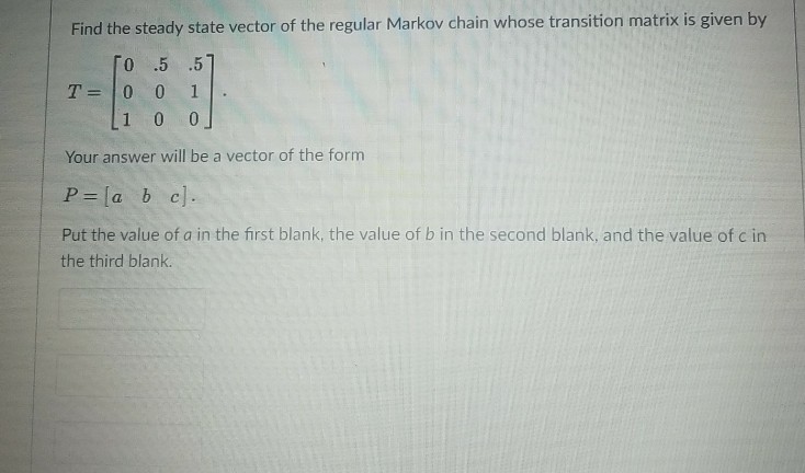 Solved Find the steady state vector of the' regular Markov | Chegg.com