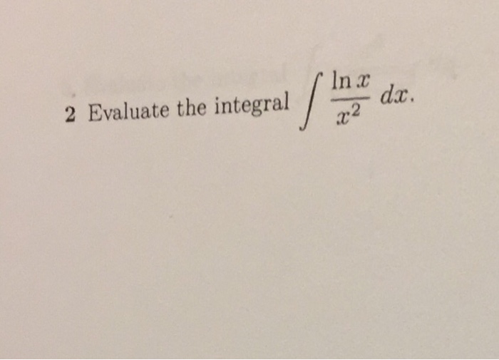 Solved Evaluate the integral integral ln x/x^2 dx. | Chegg.com