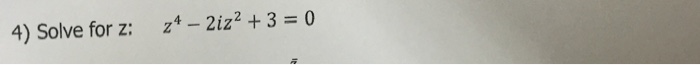 Solved Solve for z: z^4 - 2iz^2 + 3 = 0 | Chegg.com