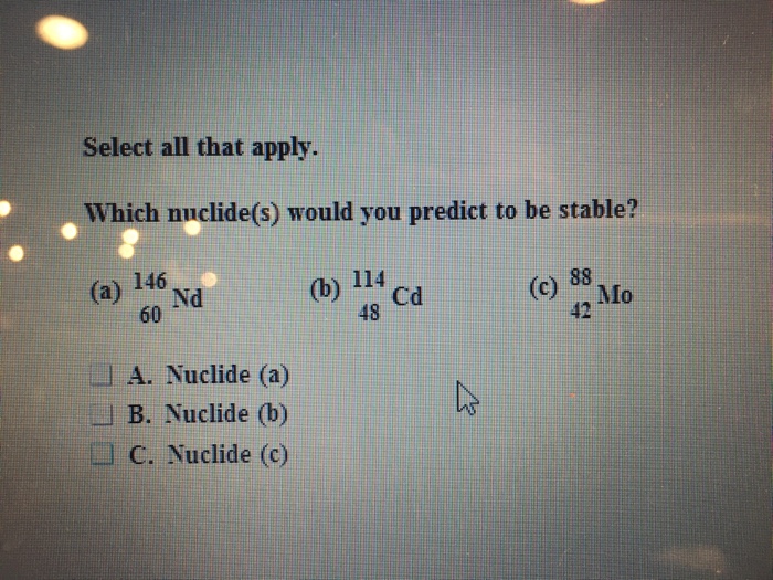 Solved Which nuclide(s) would you predict to be stable? | Chegg.com