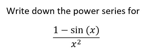 Solved Write down the power series for 1- sin(x)/x^2 | Chegg.com