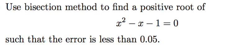 Solved Use bisection method to find a positive root of | Chegg.com