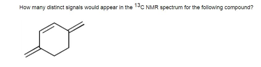 Solved How many distinct signals would appear in the 13C NMR | Chegg.com