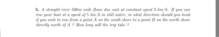 Solved A straight river 500m wide flows due east at constant | Chegg.com