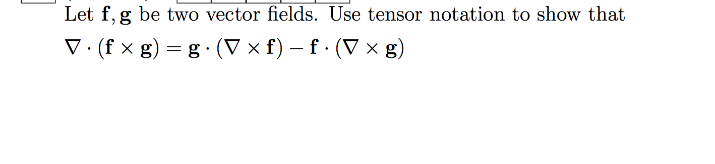 Solved Let f, g be two vector fields. Use tensor notation to | Chegg.com