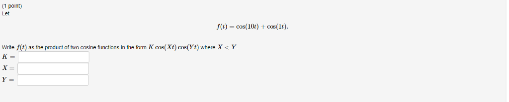 Solved (1 point) Let f(t) cos(10t) cos(1t). Write f(t) as | Chegg.com Solved (1 point) Let f(t) cos(10t) cos(1t). Write f(t) as | Chegg.com