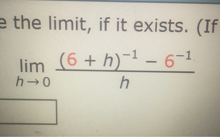 Solved lim h rightarrow 0 (6 + h)^-1 - 6^-1/h | Chegg.com