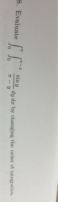 Solved Evaluate integral^pi_0 integral^pi-x_0 sin y/pi - y | Chegg.com