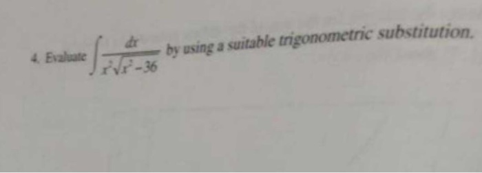 Solved Evaluate integral dx/x^2 squareroot x^2 - 36 by using | Chegg.com