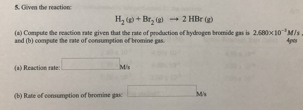 Solved 5. Given the reaction: H2 (g) + Br2 (g) → 2 HBr (g) | Chegg.com