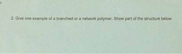 Solved Give one example of a branched or a network polymer. | Chegg.com